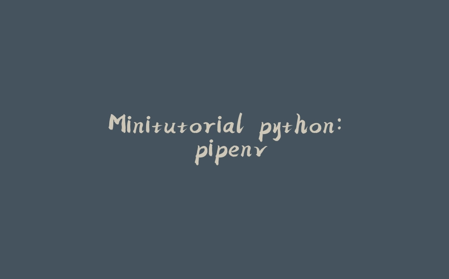 Minitutorial python: pipenv - 拾光赋