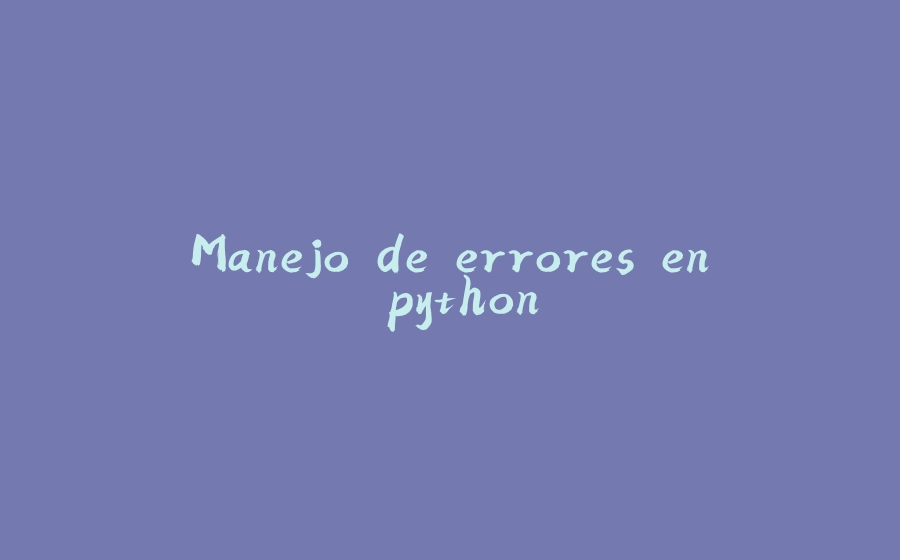 Manejo de errores en python - 拾光赋