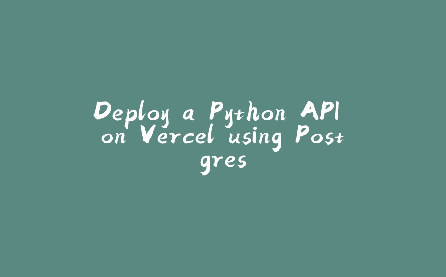 Deploy A Python Api On Vercel Using Postgres 拾光赋