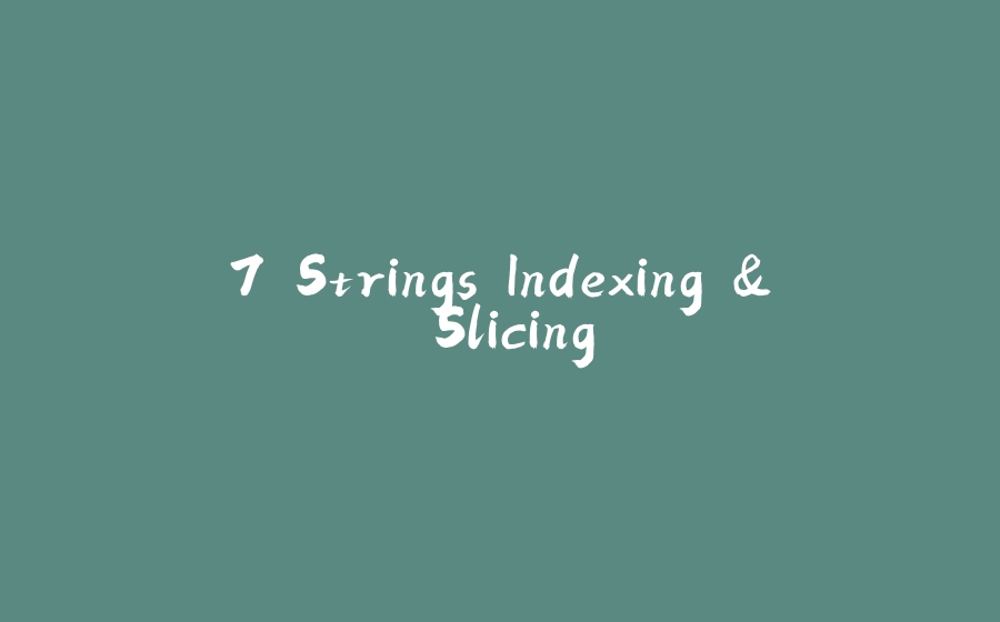 7.Strings Indexing & Slicing - 拾光赋