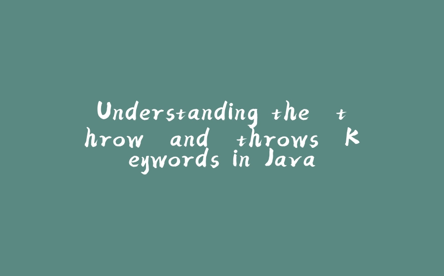 Understanding the `throw` and `throws` Keywords in Java - 拾光赋