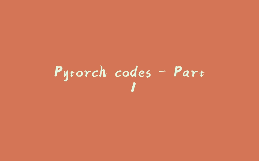 Pytorch codes - Part 1 - 拾光赋
