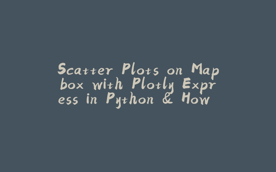 Scatter Plots on Mapbox with Plotly Express in Python & How to Embed ...