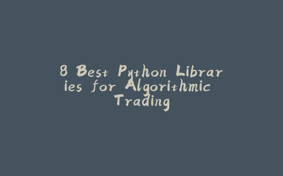 8 Best Python Libraries for Algorithmic Trading - 拾光赋