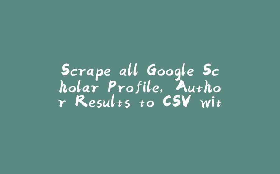 Scrape all Google Scholar Profile, Author Results to CSV with Python and SerpApi - 拾光赋