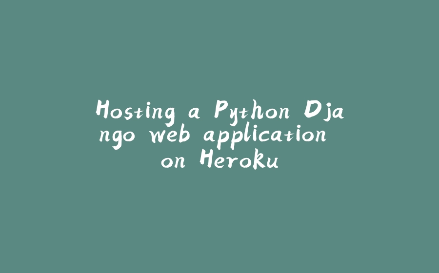 Hosting a Python Django web application on Heroku - 拾光赋