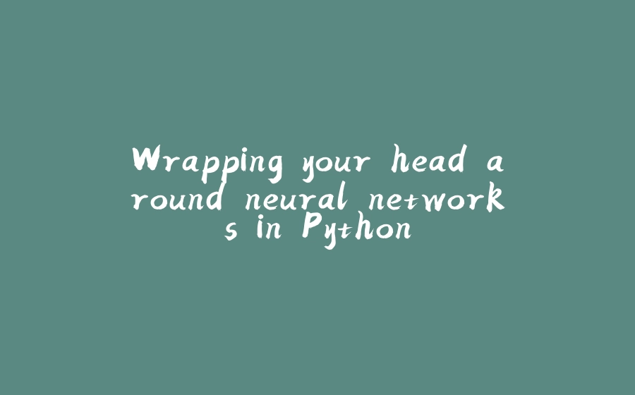 Wrapping your head around neural networks in Python - 拾光赋