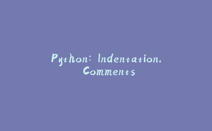 Python: Indentation, Comments - 拾光赋