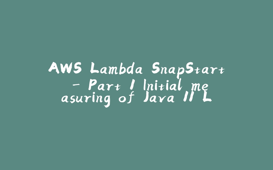 Aws Lambda Snapstart Part 1 Initial Measuring Of Java 11 Lambda Cold
