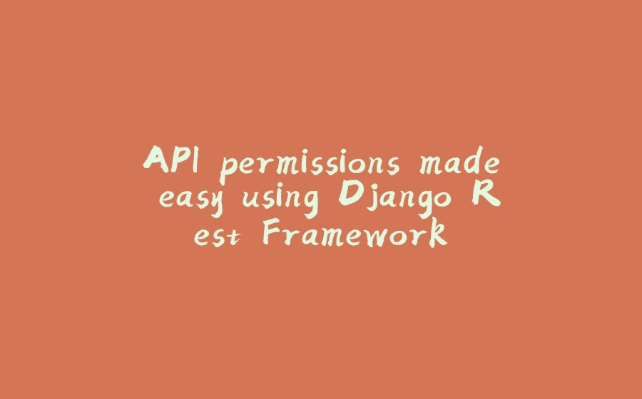 Api Permissions Made Easy Using Django Rest Framework 拾光赋 6926