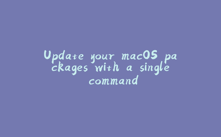 Update your macOS packages with a single command - 拾光赋