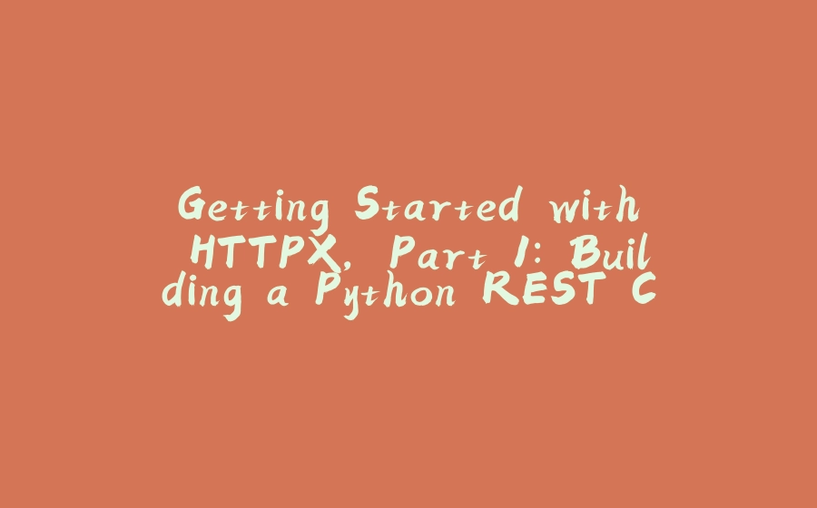 Getting Started with HTTPX, Part 1: Building a Python REST Client ... Getting Started with HTTPX, Part 1: Building a Python REST Client ...