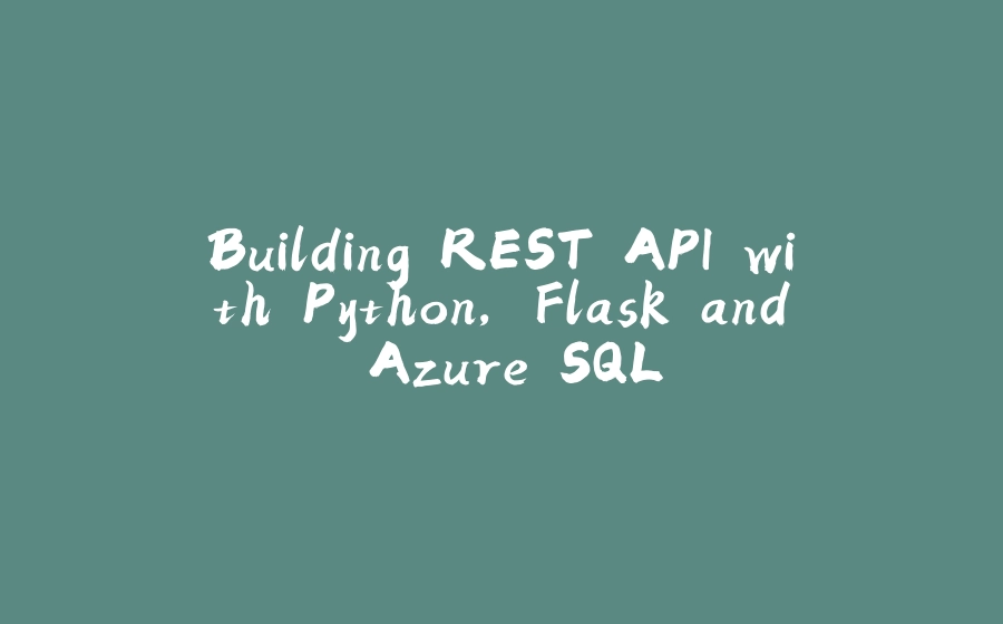 Building REST API with Python, Flask and Azure SQL - 拾光赋