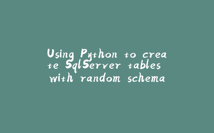 Using Python To Create Sqlserver Tables With Random Schema 拾光赋 0305