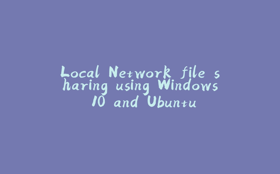 Local Network file sharing using Windows 10 and Ubuntu - 拾光赋