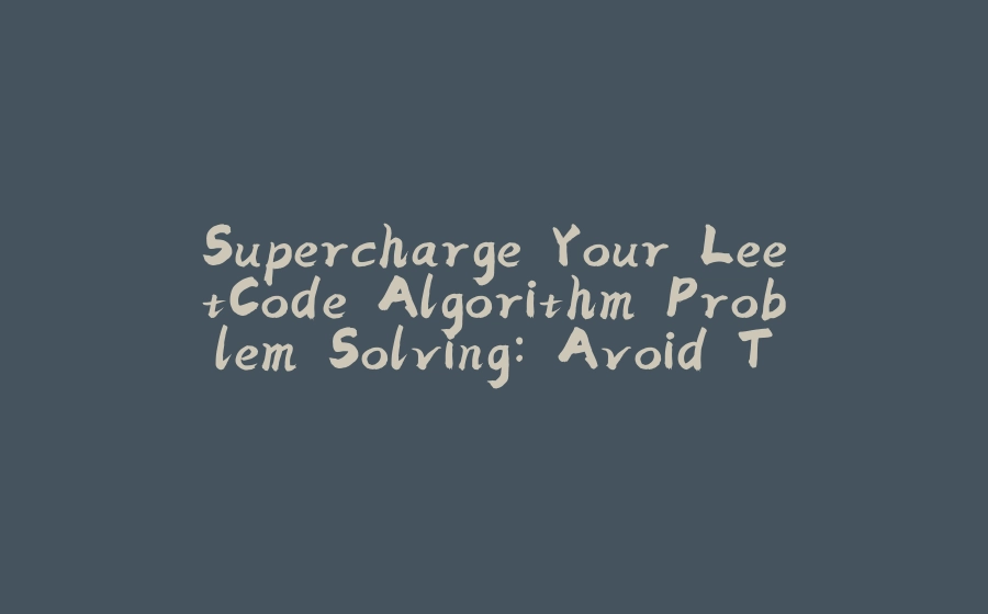 Supercharge Your Leetcode Algorithm Problem Solving Avoid These Common 1596