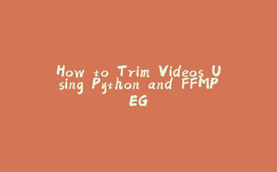 How to Trim Videos Using Python and FFMPEG - 拾光赋