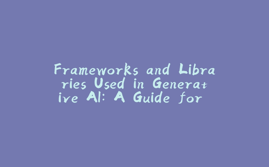 Frameworks And Libraries Used In Generative Ai A Guide For Java And Python Developers 拾光赋