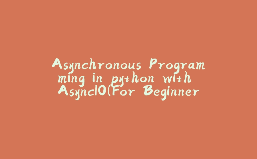 Asynchronous Programming in python with AsyncIO(For Beginners) - 拾光赋