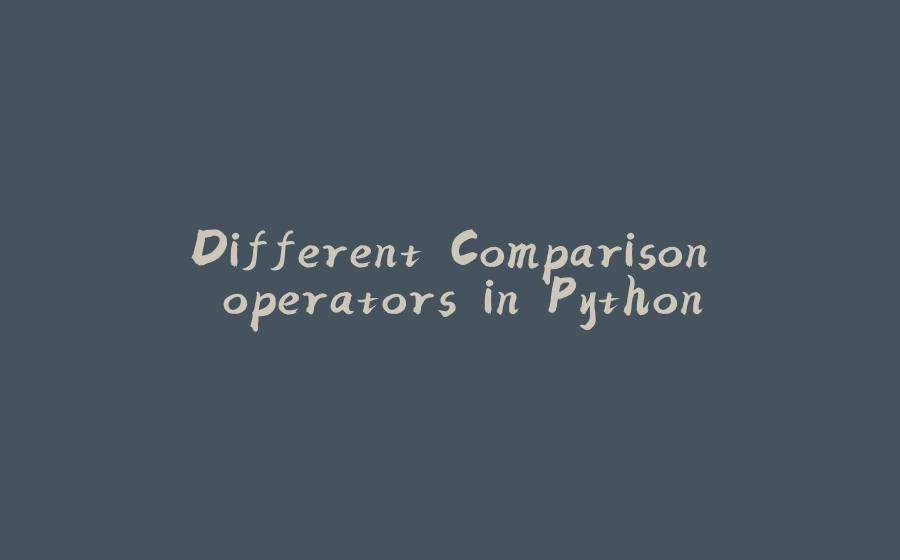 Different Comparison operators in Python - 拾光赋