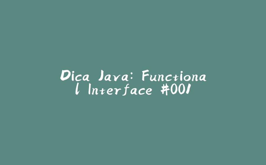 Dica Java: Functional Interface #001 - 拾光赋