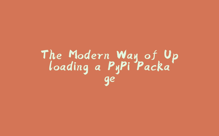 The Modern Way of Uploading a PyPi Package - 拾光赋