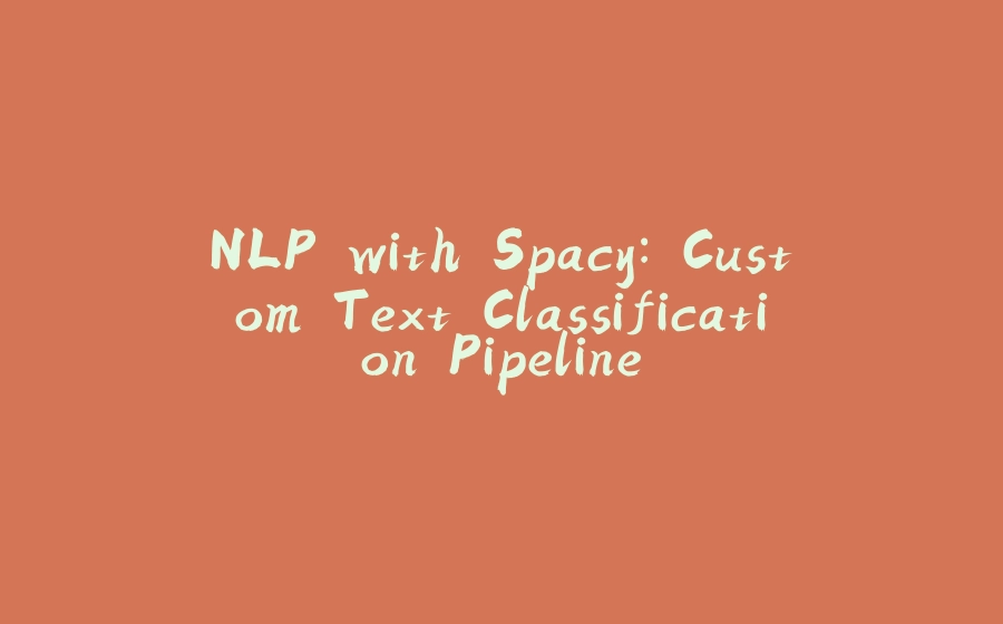 NLP with Spacy: Custom Text Classification Pipeline - 拾光赋