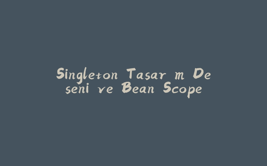 Singleton Tasarım Deseni ve Bean Scope - 拾光赋