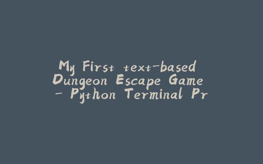 My First text-based Dungeon Escape Game - Python Terminal Project - 拾光赋