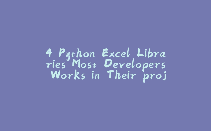4 Python Excel Libraries Most Developers Works in Their project - 拾光赋