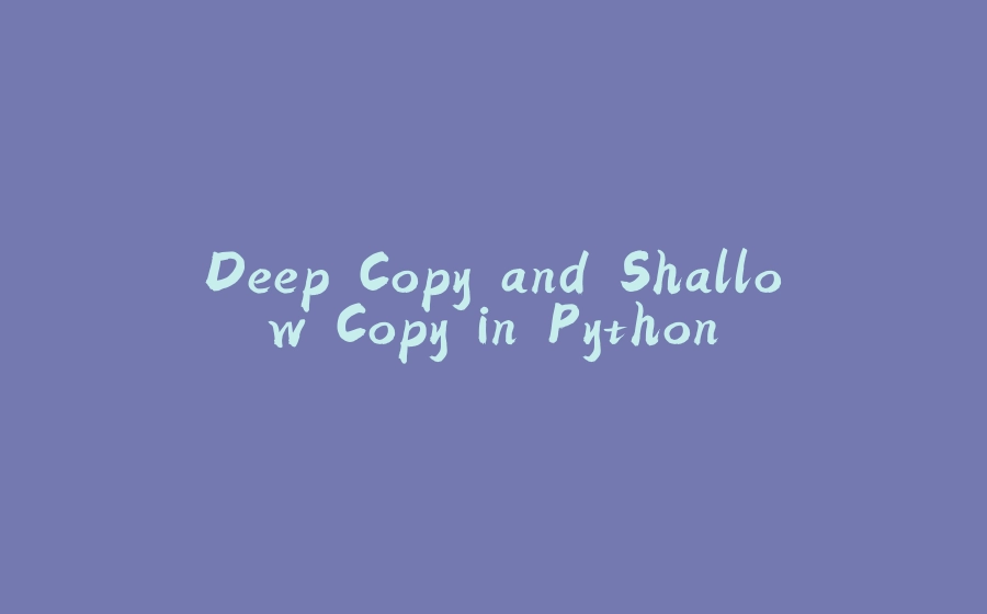 Deep Copy and Shallow Copy in Python - 拾光赋