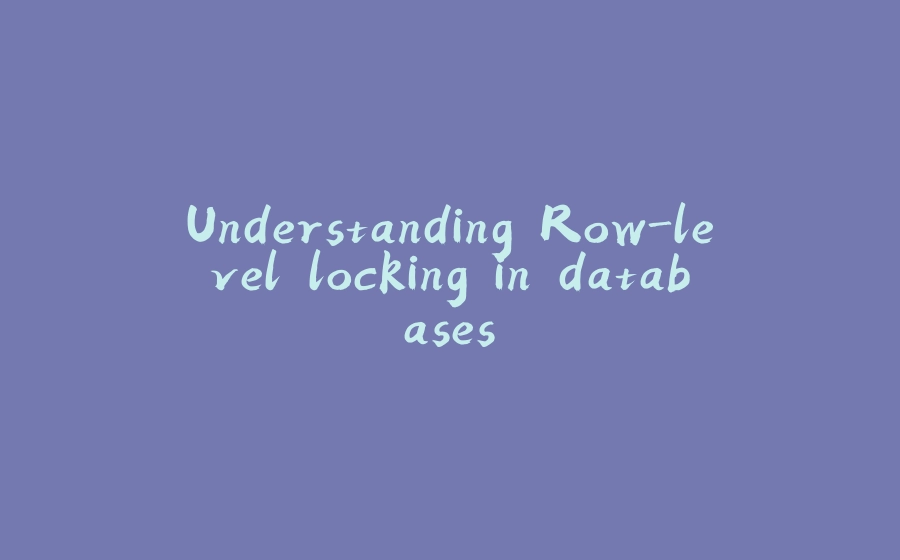Understanding Row-level locking in databases. - 拾光赋