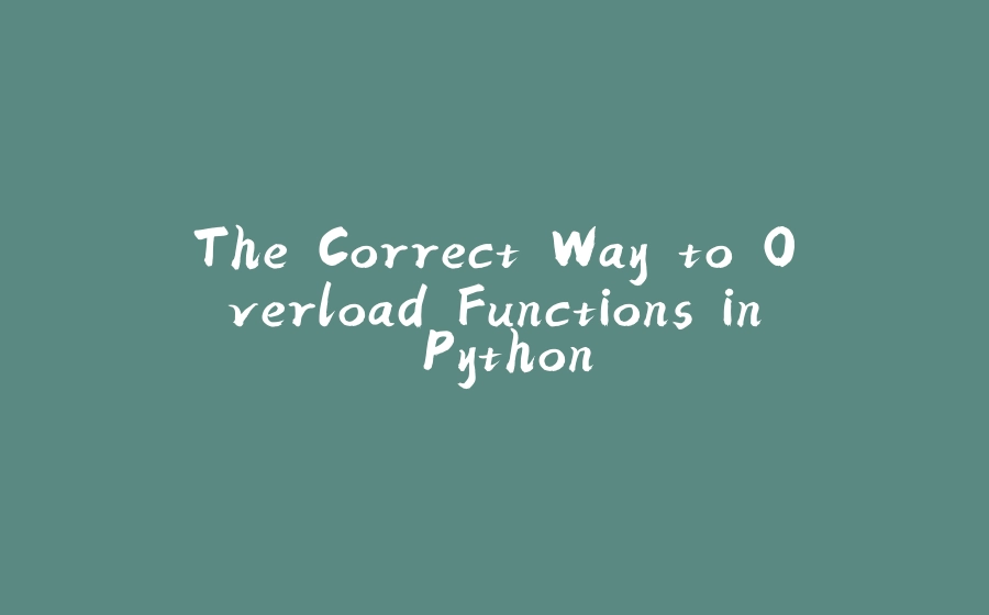 The Correct Way to Overload Functions in Python - 拾光赋