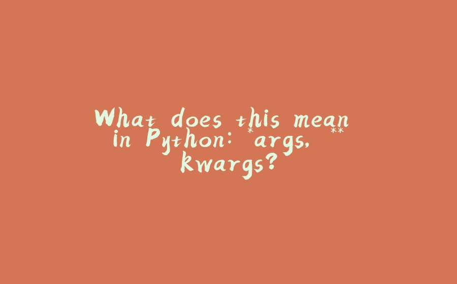 What does this mean in Python: *args, **kwargs? - 拾光赋