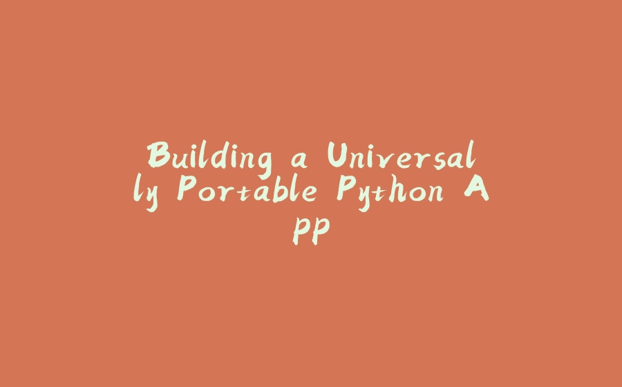 Building a Universally Portable Python App - 拾光赋