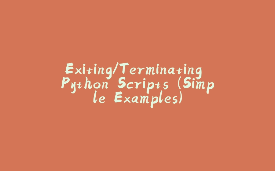 Exiting/Terminating Python Scripts (Simple Examples) - 拾光赋 Exiting/Terminating Python Scripts (Simple Examples) - 拾光赋