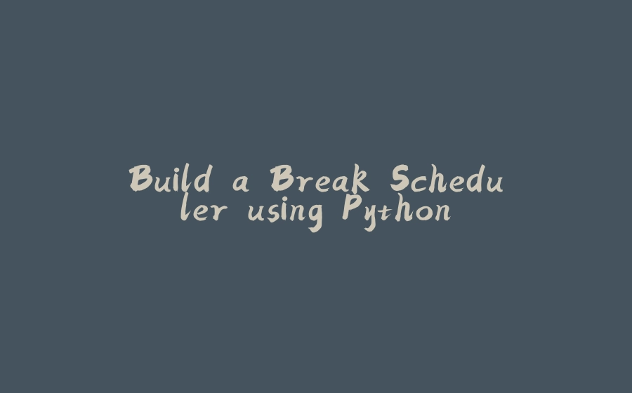 Build a Break Scheduler using Python - 拾光赋