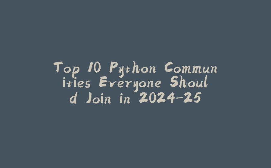 Top 10 Python Communities Everyone Should Join in 2024-25 - 拾光赋