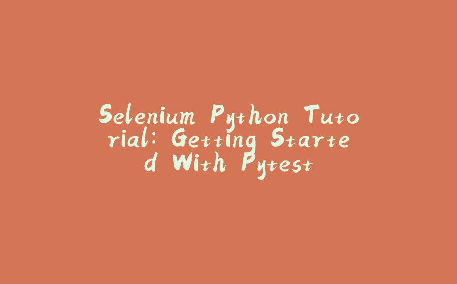 Selenium Python Tutorial: Getting Started With Pytest - 拾光赋 Selenium Python Tutorial: Getting Started With Pytest - 拾光赋