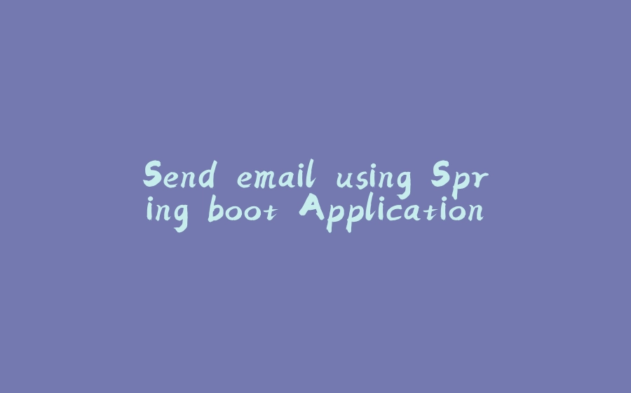 Send email using Spring boot Application - 拾光赋 Send email using Spring boot Application - 拾光赋