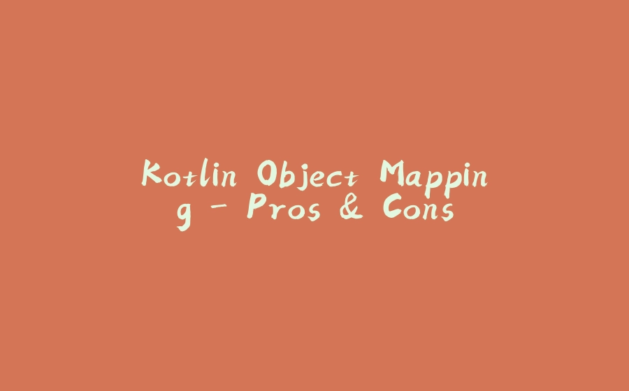 Kotlin Object Mapping - Pros & Cons - 拾光赋