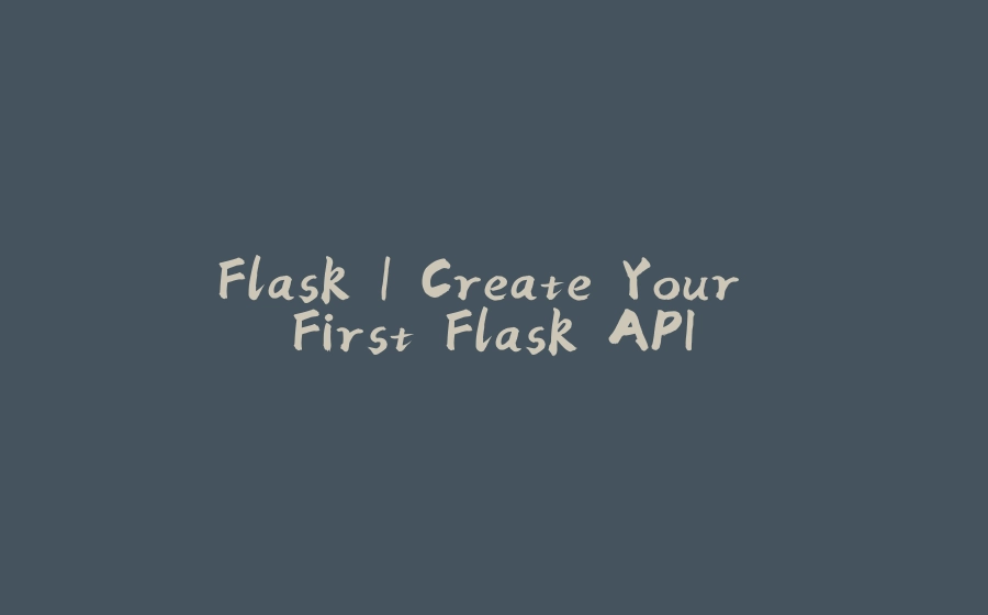 Flask | Create Your First Flask API - 拾光赋