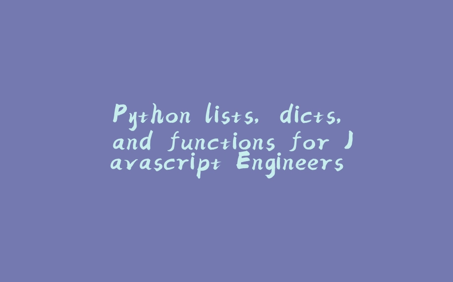 Python Lists Dicts And Functions For Javascript Engineers 拾光赋 5715