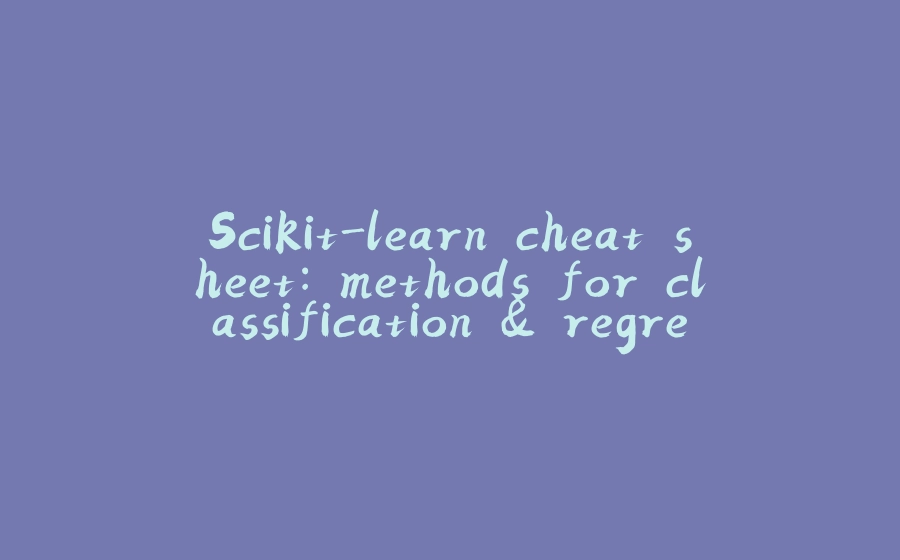 Scikit-learn cheat sheet: methods for classification & regression - 拾光赋