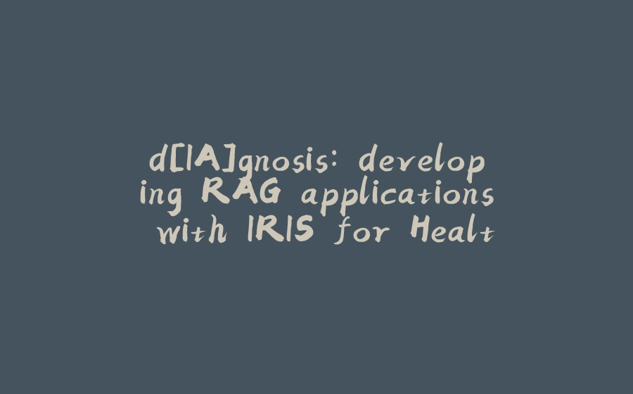 d[IA]gnosis: developing RAG applications with IRIS for Healt - 拾光赋