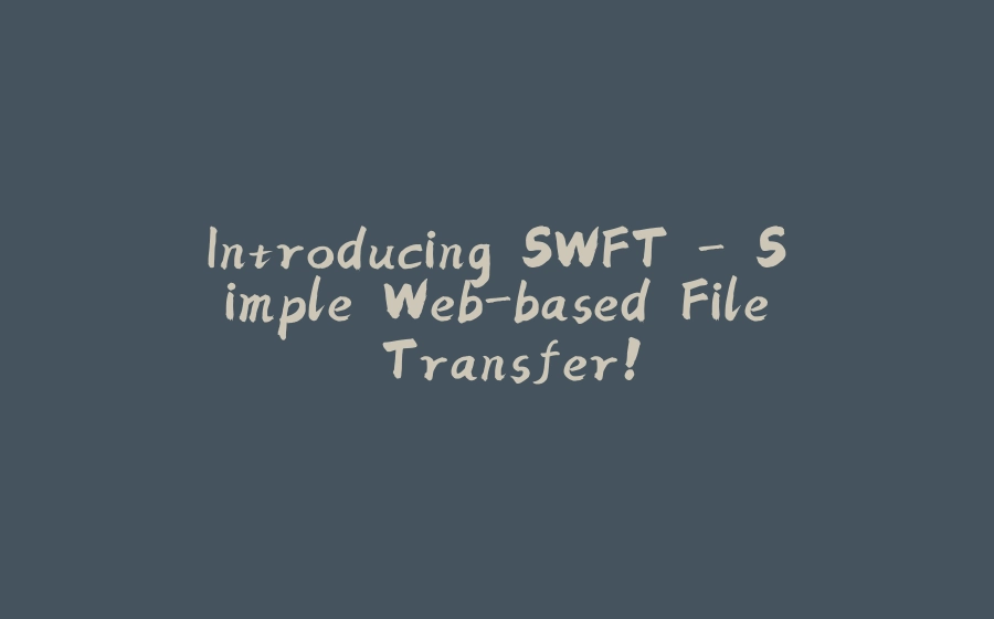Introducing SWFT - Simple Web-based File Transfer! - 拾光赋