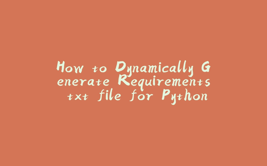 How to Dynamically Generate Requirements.txt file for Python Apps - 拾光赋