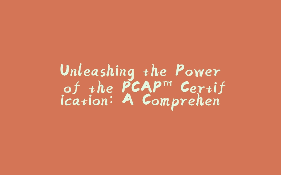 Unleashing the Power of the PCAP™ Certification: A Comprehensive Guide ...
