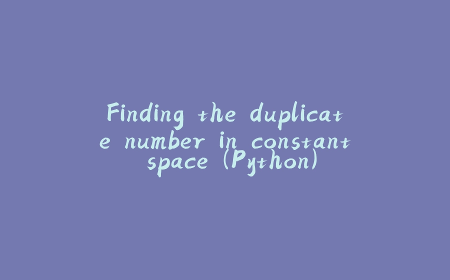 Finding the duplicate number in constant space (Python) - 拾光赋