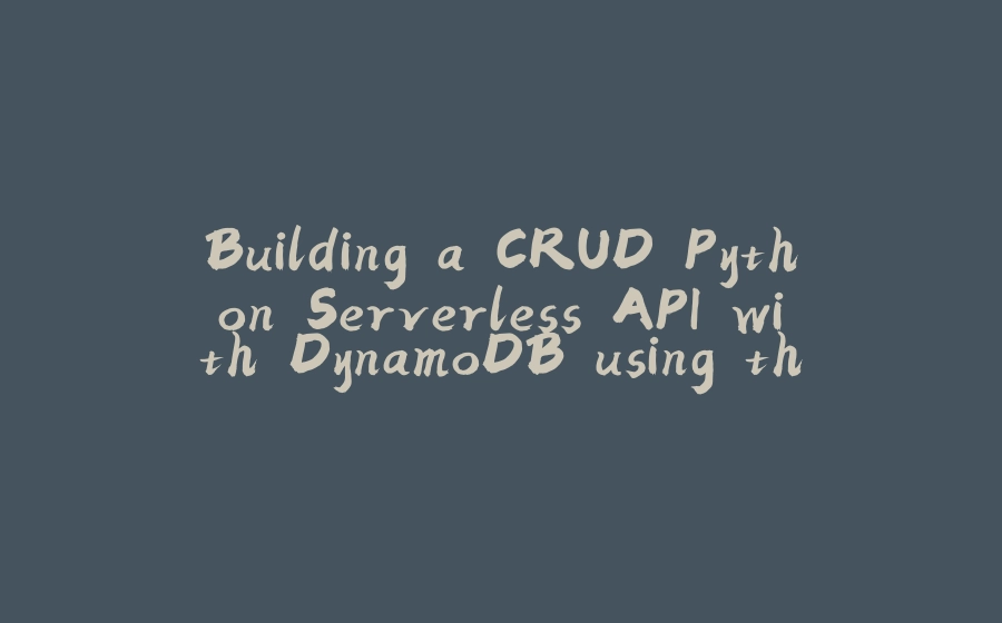 Building a CRUD Python Serverless API with DynamoDB using the ... Building a CRUD Python Serverless API with DynamoDB using the ...